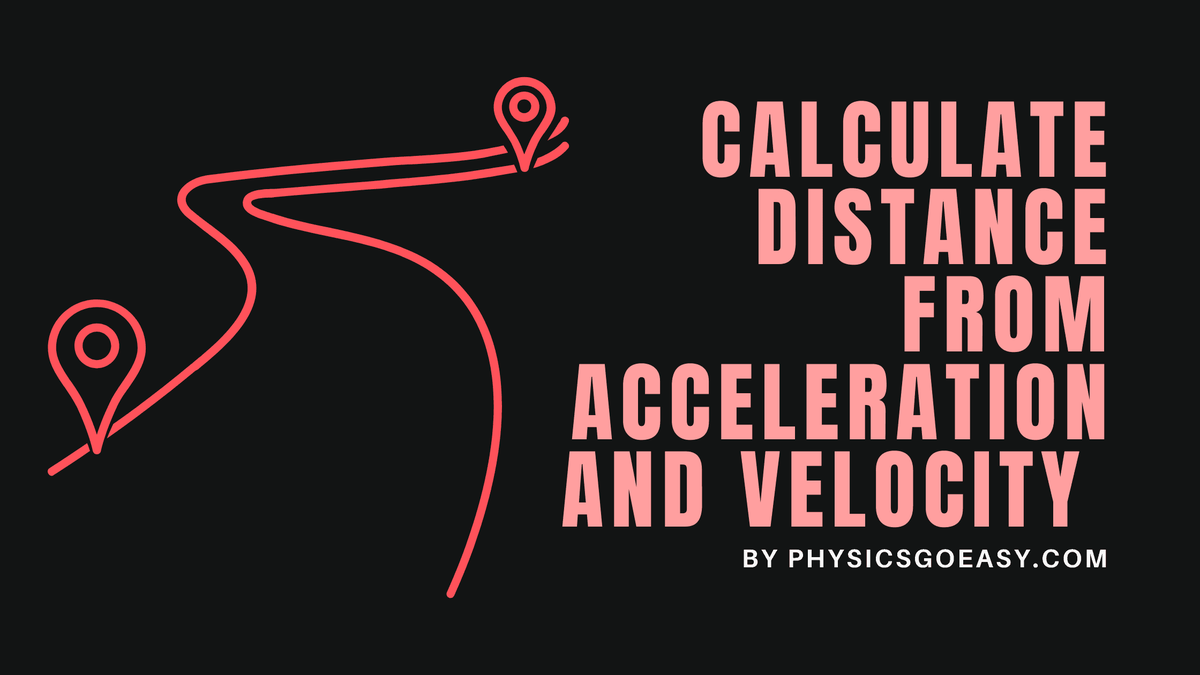 How to Calculate Distance from Acceleration and Velocity - PhysicsGoEasy