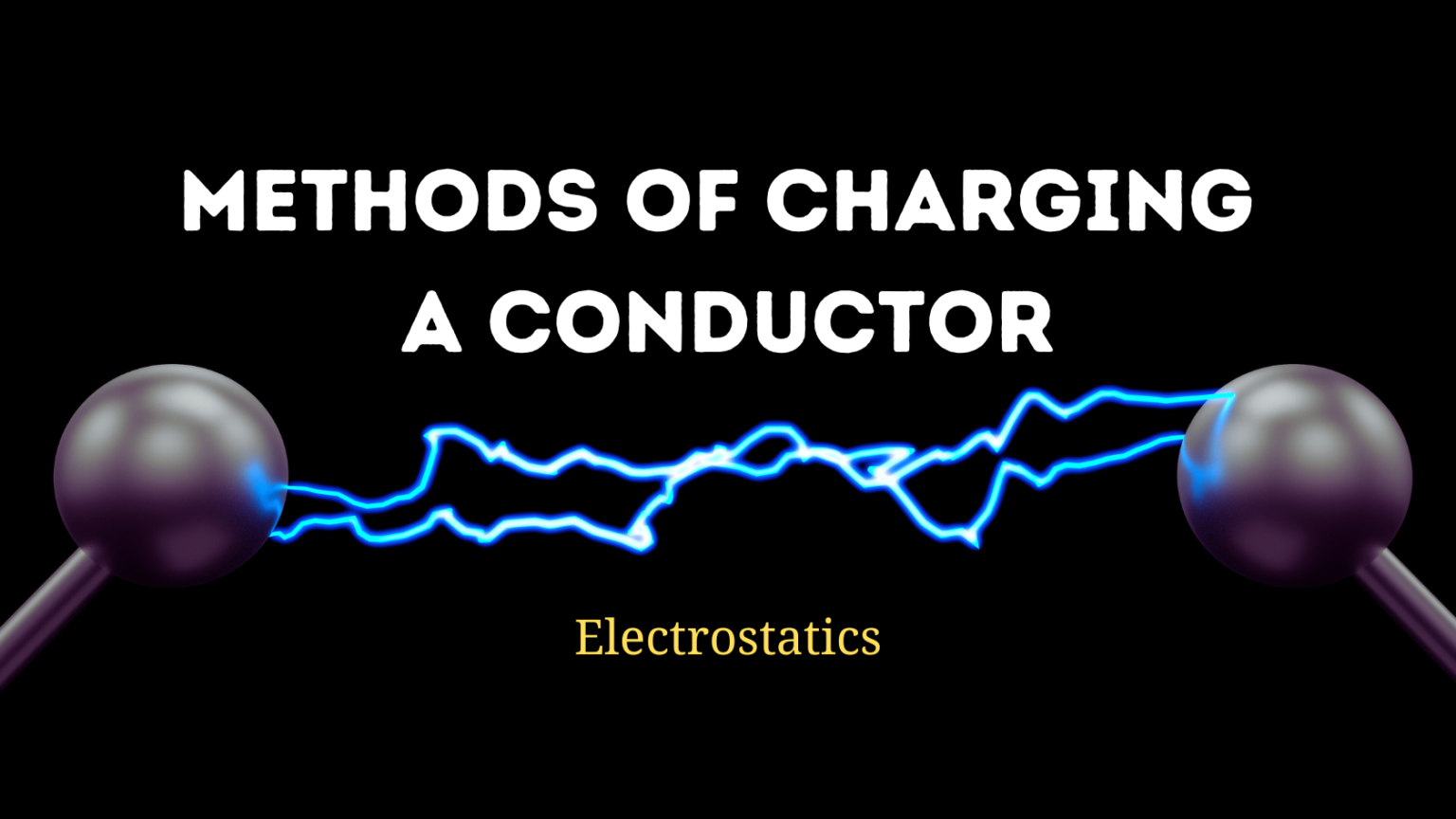 Methods of Charging a Conductor - PhysicsGoEasy